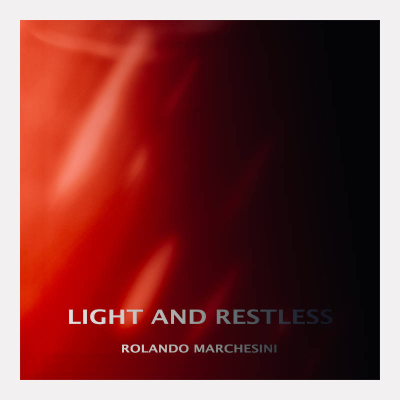 Light and Restless new release – Rolando Marchesini | composer